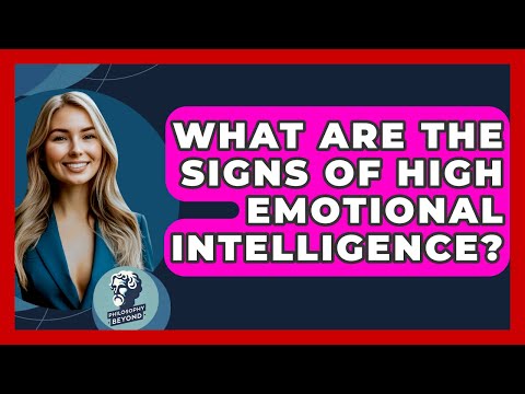 What Are The Signs Of High Emotional Intelligence? - Philosophy Beyond