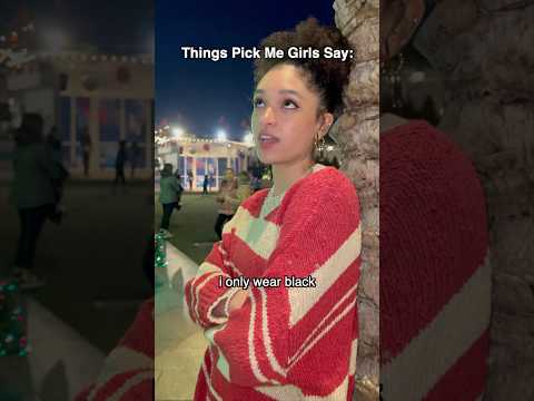 Things Pick Me Girls Say ????