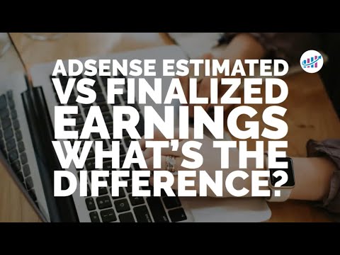 AdSense Estimated vs Finalized Earnings - What’s The Difference?