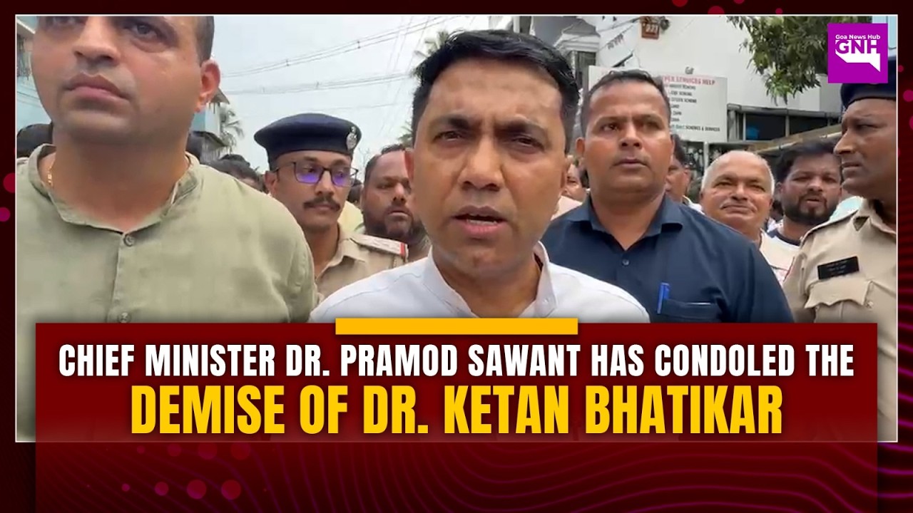 Chief Minister Dr  Pramod Sawant has condoled the demise of Dr  Ketan Bhatikar