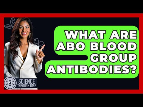 What Are ABO Blood Group Antibodies? - Science Through Time