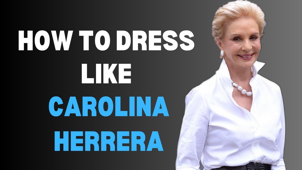 How to Dress Like Carolina Herrera: 8 Top Tips for Effortless Elegance