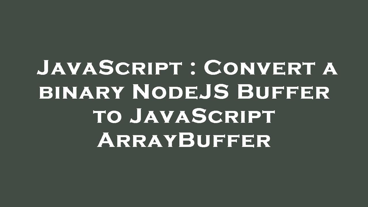 JavaScript : Convert a binary NodeJS Buffer to JavaScript ArrayBuffer