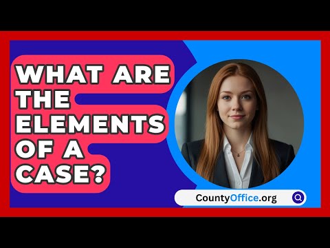 What Are The Elements Of A Case? - CountyOffice.org