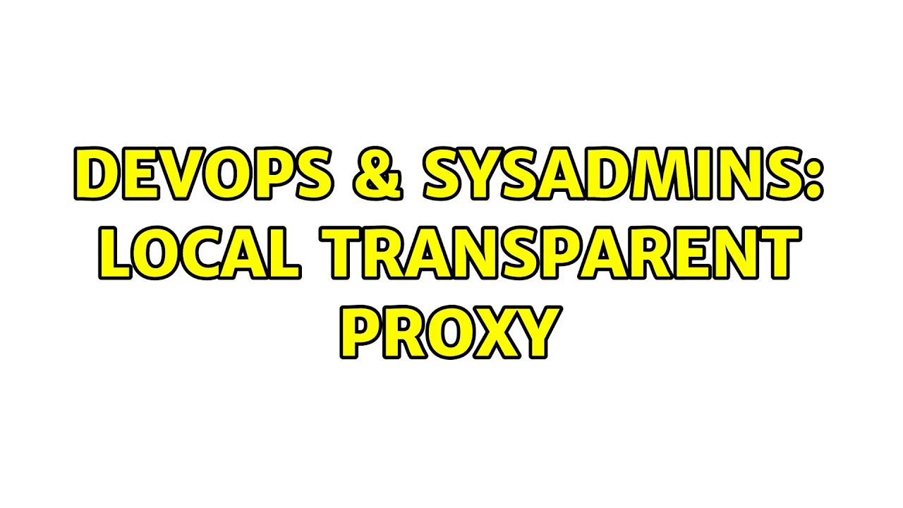 DevOps & SysAdmins: Local transparent proxy (3 Solutions!!)