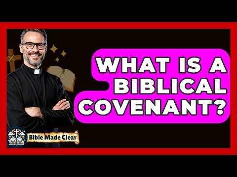 What Is A Biblical Covenant? - BibleMadeClear.com
