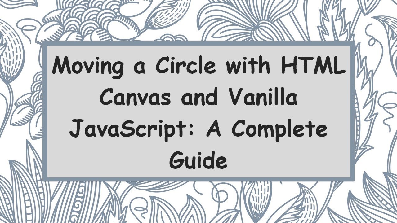 Moving a Circle with HTML Canvas and Vanilla JavaScript: A Complete Guide