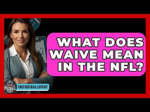 What Does Waive Mean In The NFL? - The Football Xpert