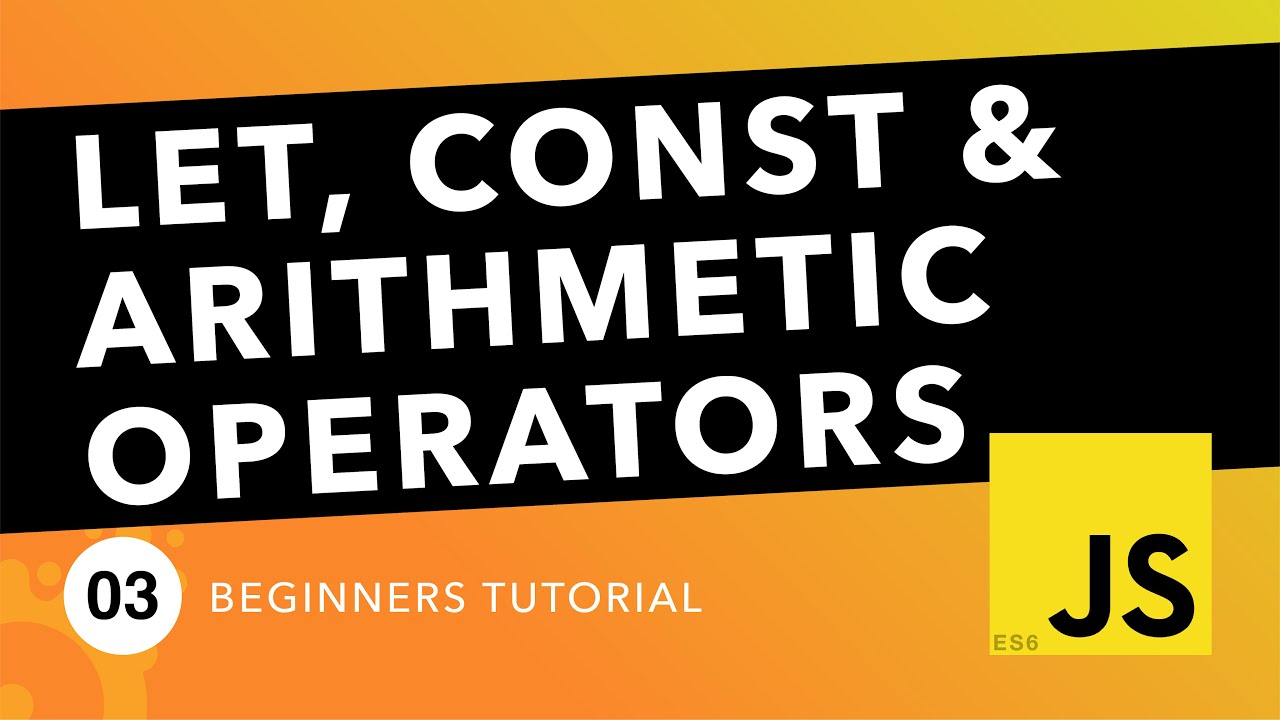 Let, Const and Arithmetic Operators  in JavaScript | Javascript Tutorial