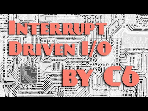 Interrupt Driven I/O by C6