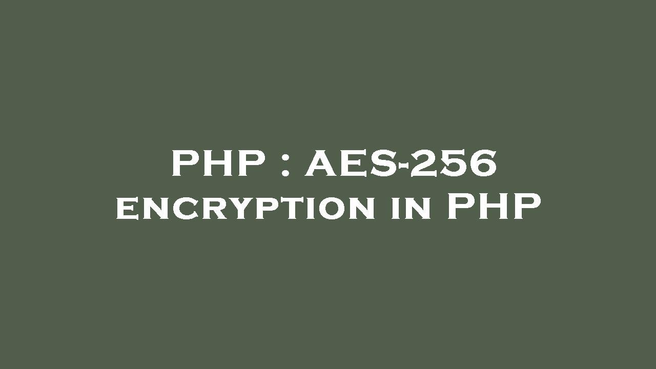 PHP : AES-256 encryption in PHP
