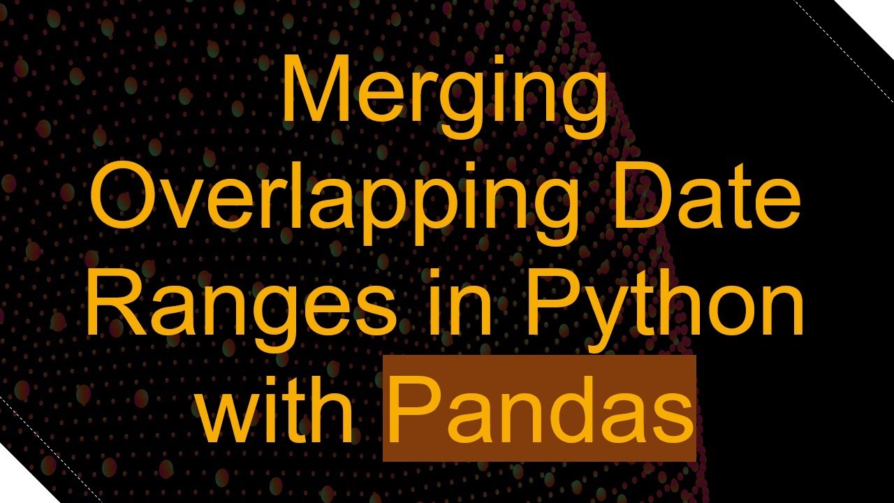 Merging Overlapping Date Ranges in Python with Pandas