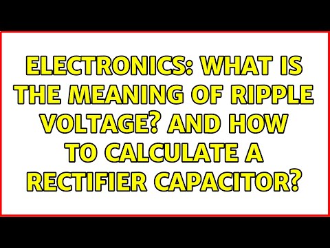 Electronics: What is the meaning of ripple voltage? and How to calculate a rectifier capacitor?