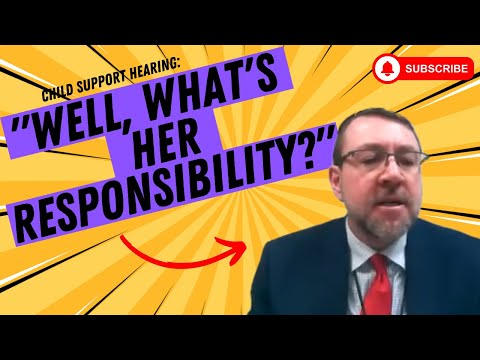 Child Support Hearing: "Well, What's HER Responsibility?"