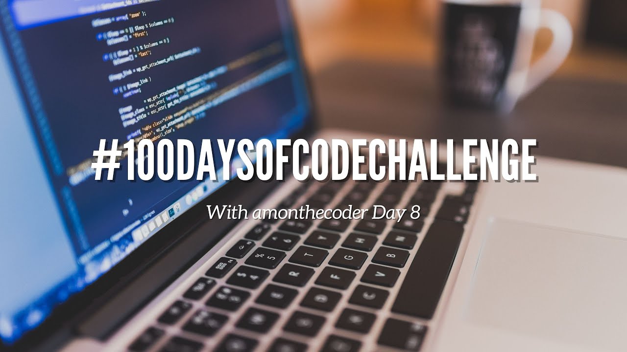 #100DaysOfCode Challenge with amonthecoder Day 8