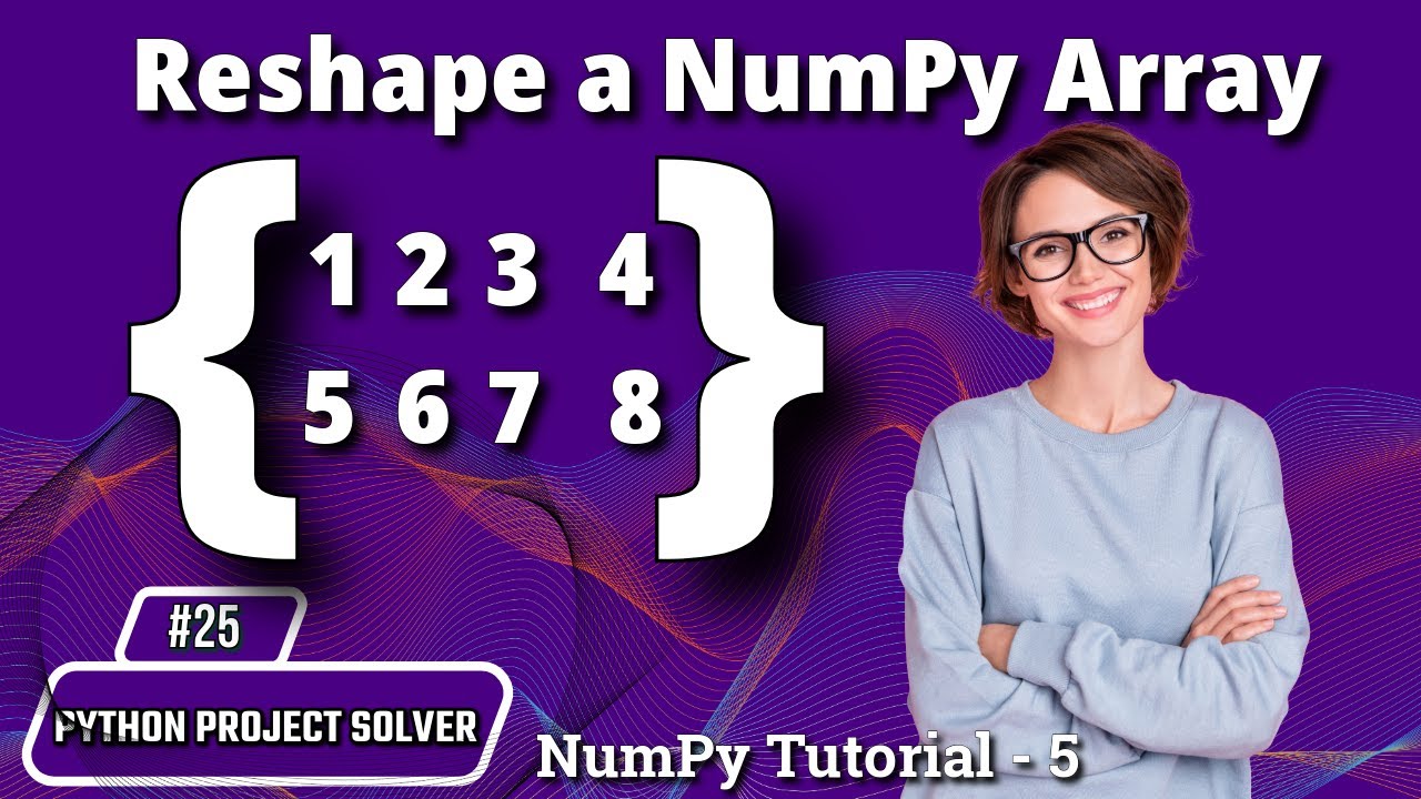 #25 Reshape a Array - NumPy Tutorial 5 | Python Project Solver