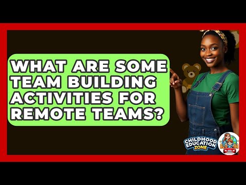 What Are Some Team Building Activities For Remote Teams? - Childhood Education Zone