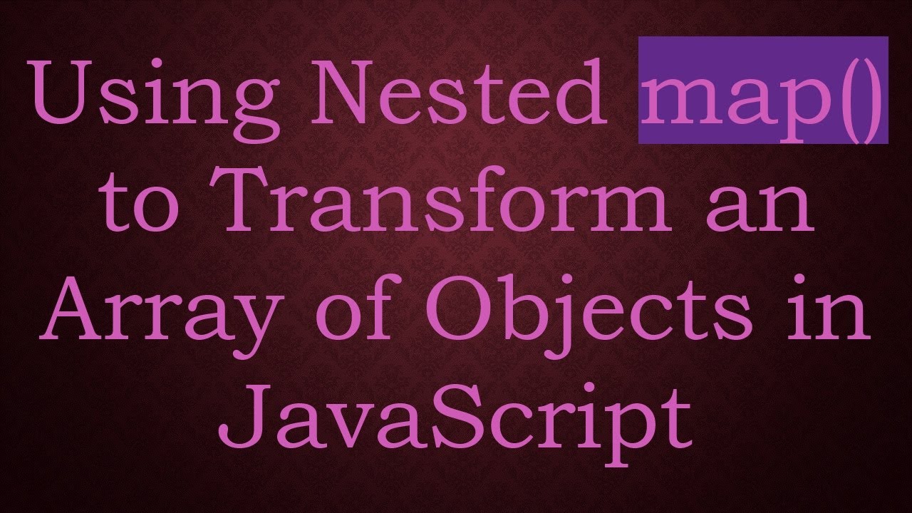 Using Nested map() to Transform an Array of Objects in JavaScript
