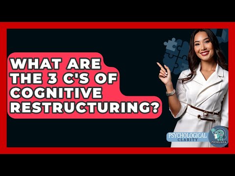 What Are The 3 C's Of Cognitive Restructuring? - Psychological Clarity