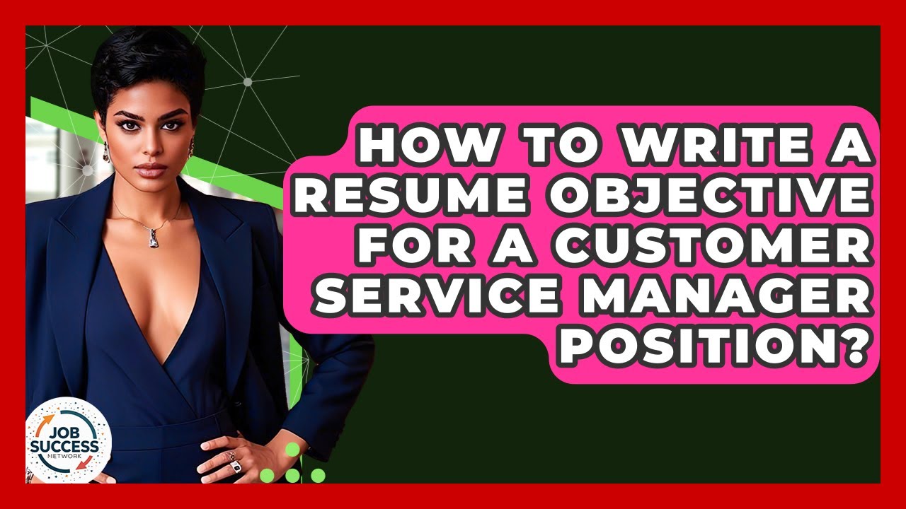 How To Write A Resume Objective For A Customer Service Manager Position? - Job Success Network