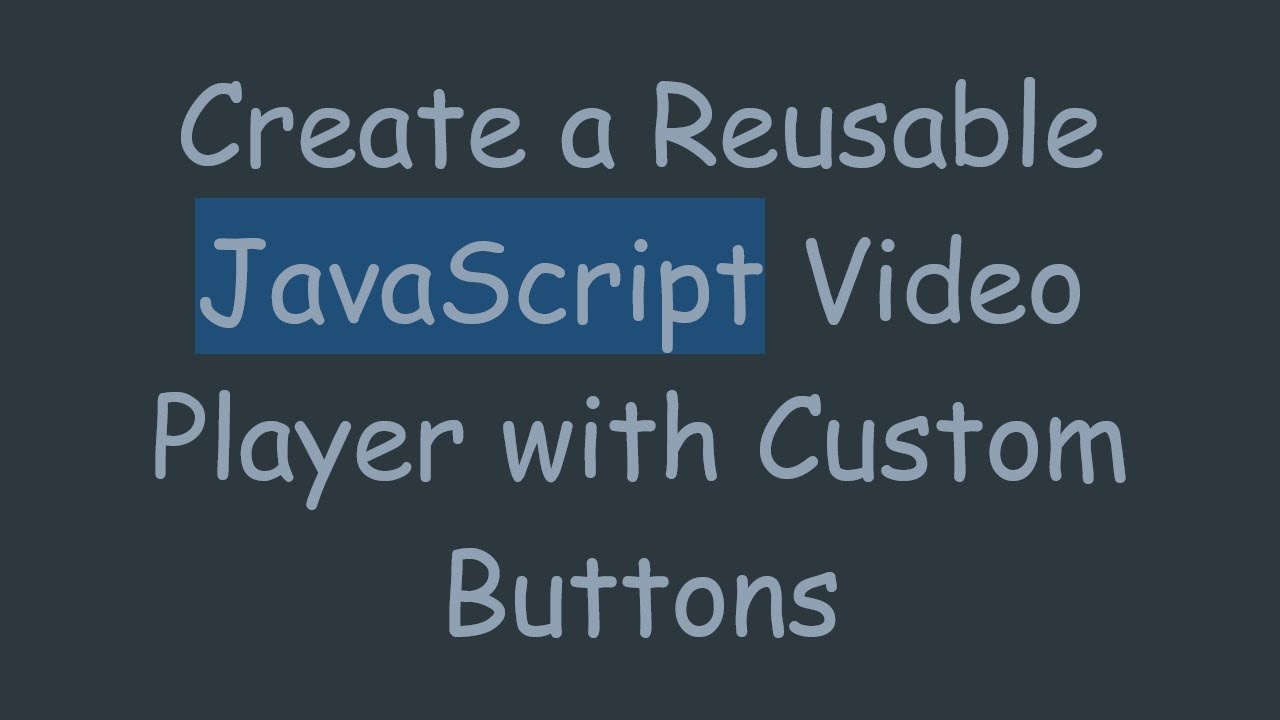 Create a Reusable JavaScript Video Player with Custom Buttons