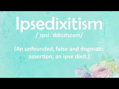 Ipsedixitism [ pronunciation (with meaning) ]