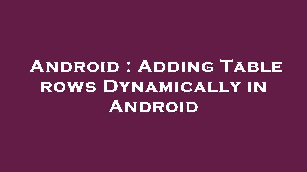 Android : Adding Table rows Dynamically in Android