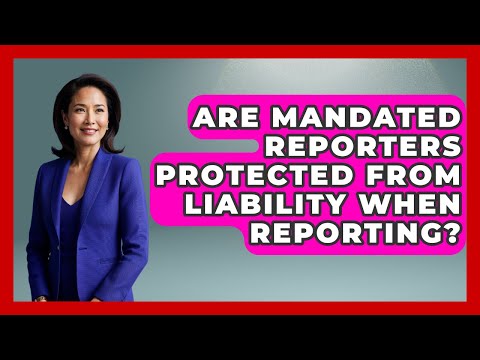 Are Mandated Reporters Protected From Liability When Reporting? - Child Welfare Network