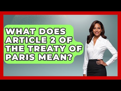 What Does Article 2 Of The Treaty Of Paris Mean? - France Fact File