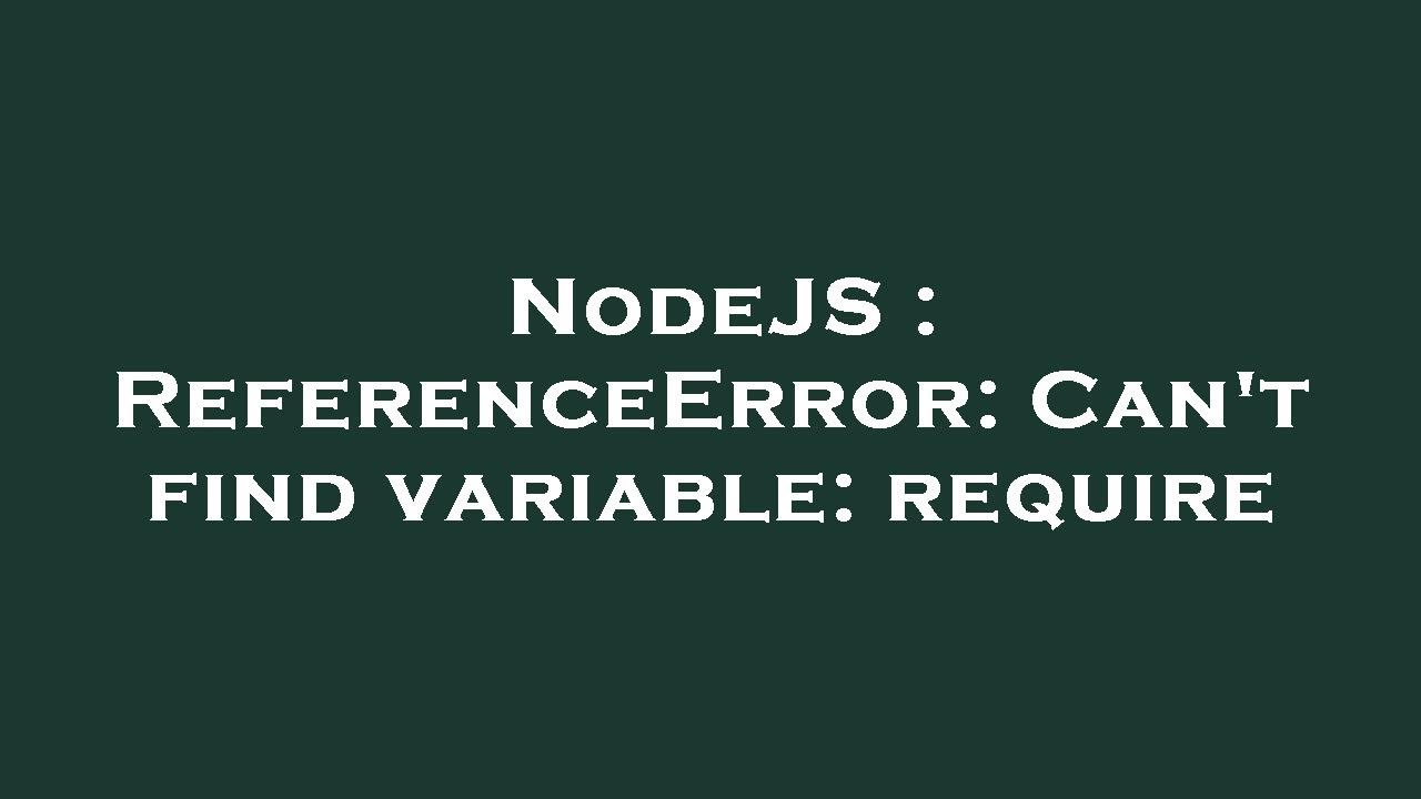 NodeJS : ReferenceError: Can't find variable: require