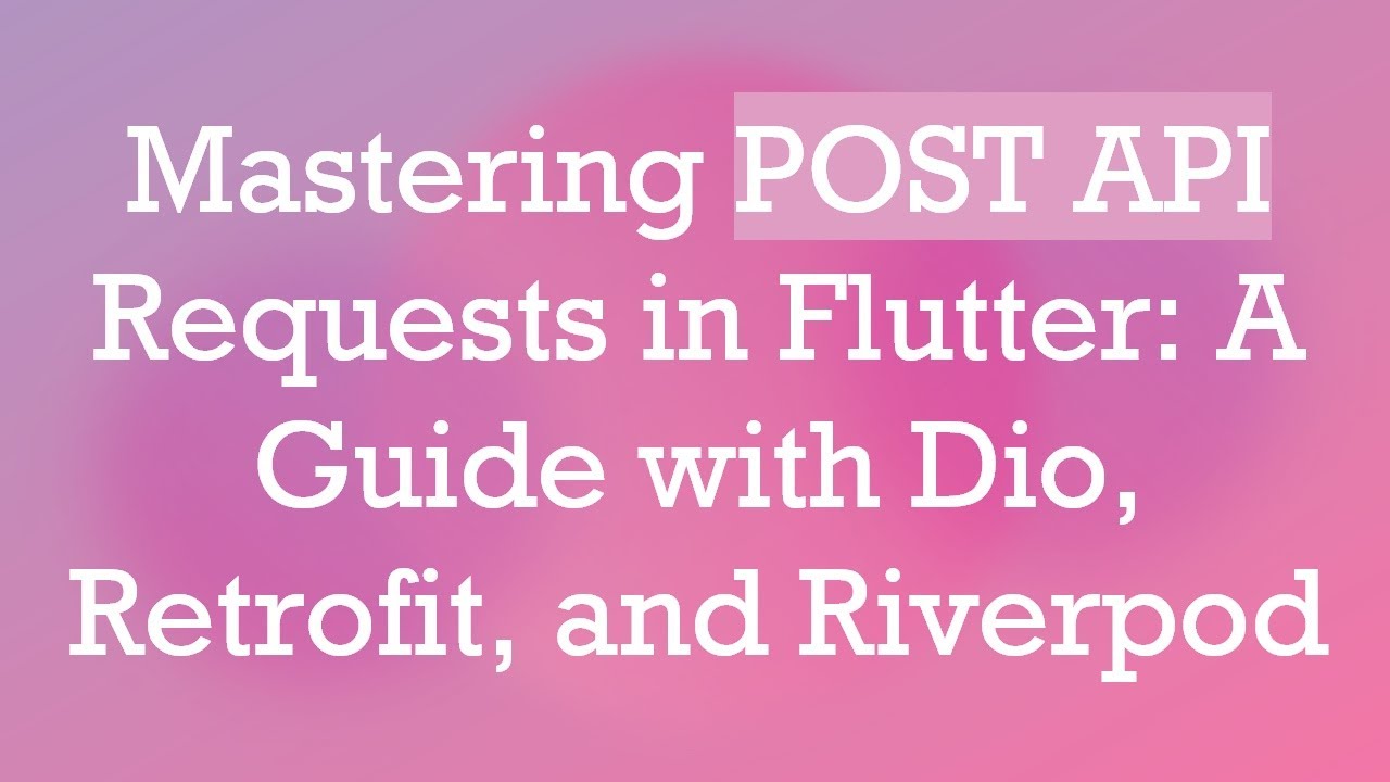 Mastering POST API Requests in Flutter: A Guide with Dio, Retrofit, and Riverpod