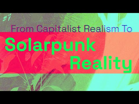 From Capitalist Realism to a Solarpunk Reality: Building the Infrastructures of a Better Future