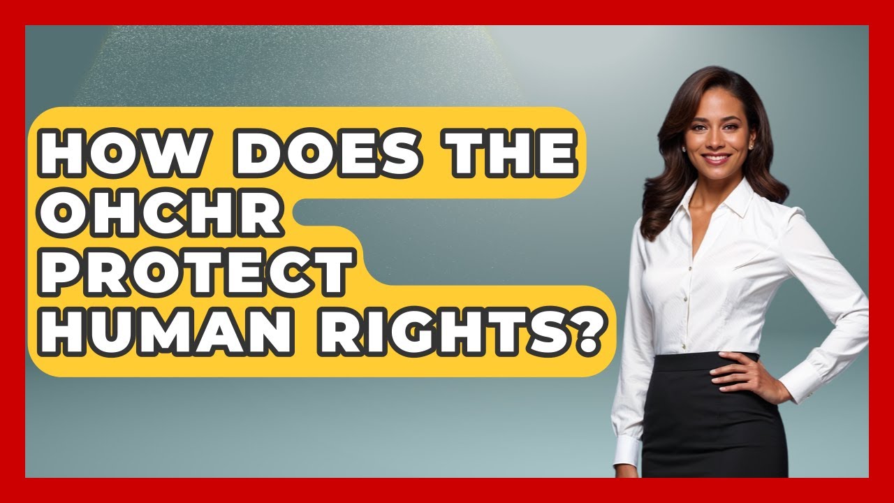 How Does The OHCHR Protect Human Rights? - Your Civil Rights Guide