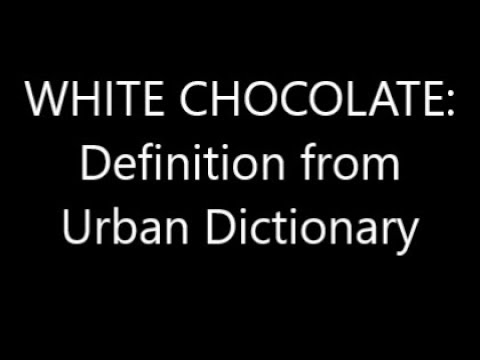 White Chocolate: Definition from Urban Dictionary