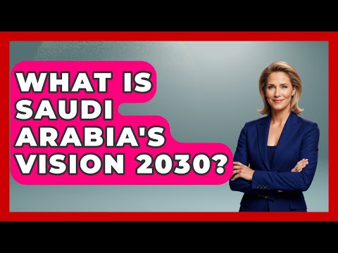 What Is Saudi Arabia's Vision 2030? - Learn About Economics