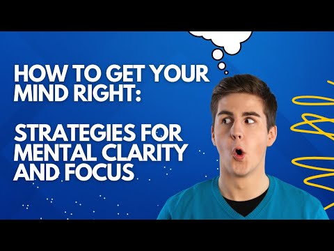 How to Get Your Mind Right: Strategies for Mental Clarity and Focus