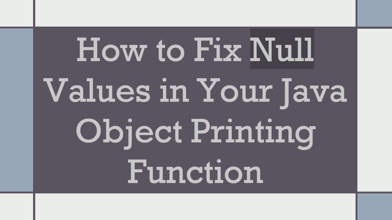 How to Fix Null Values in Your Java Object Printing Function