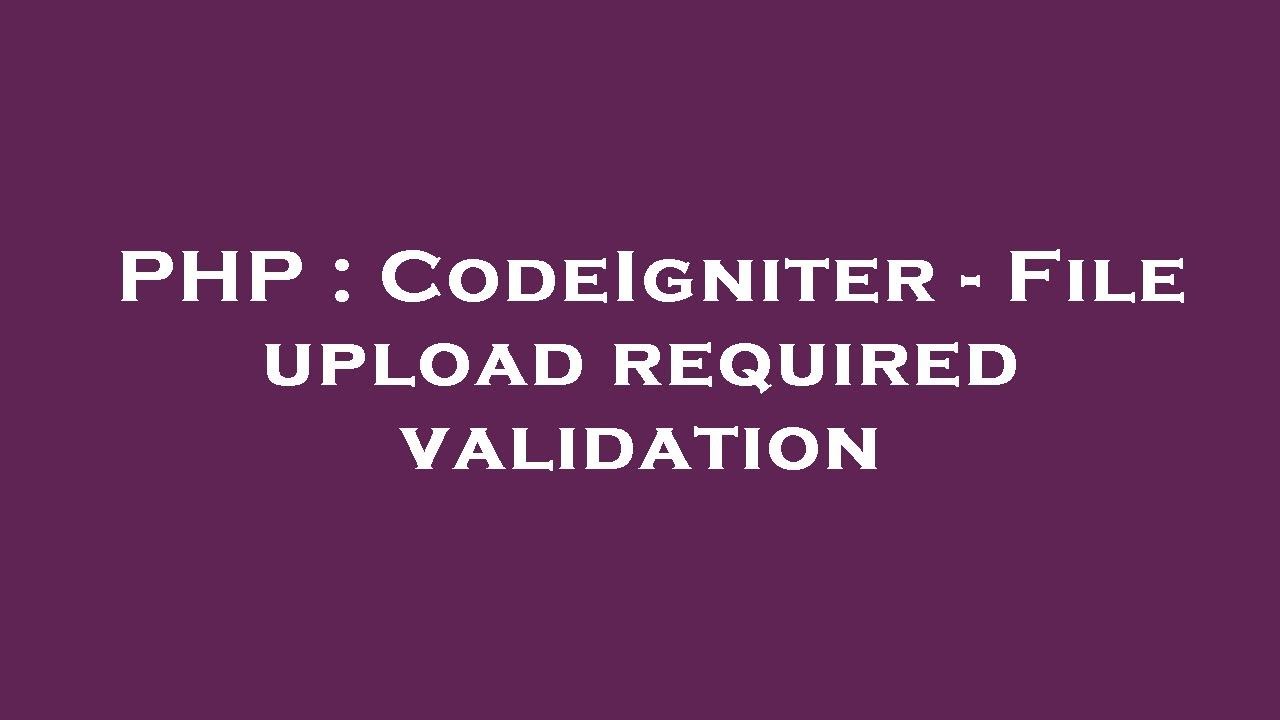 PHP : CodeIgniter - File upload required validation