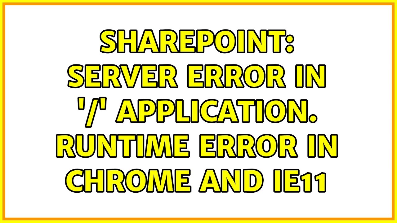 Sharepoint: Server Error in '/' Application. Runtime Error in Chrome and IE11