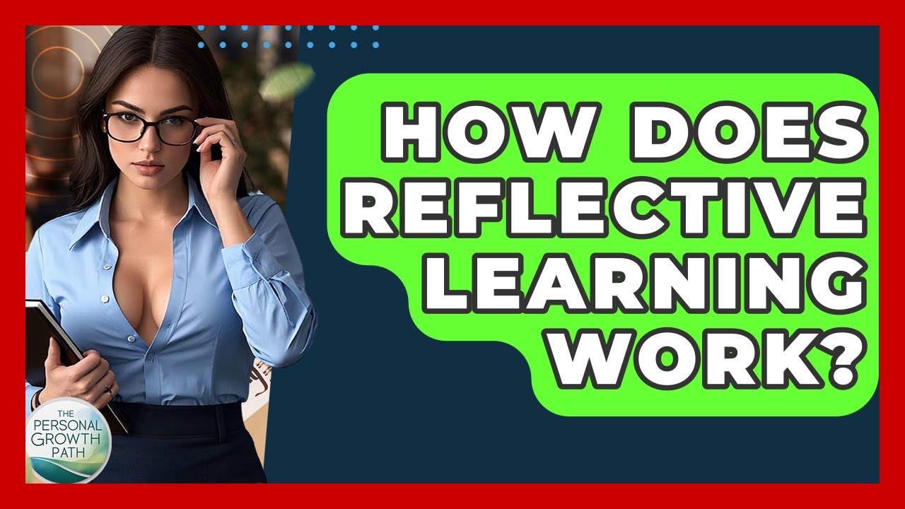 How Does Reflective Learning Work? - The Personal Growth Path
