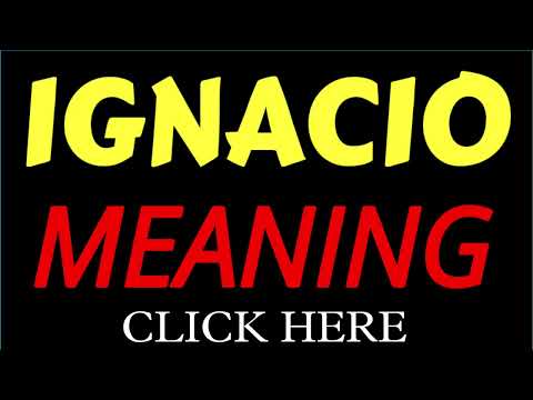 What does the name IGNACIO mean | IGNACIO meaning in english | Meaning of name IGNACIO