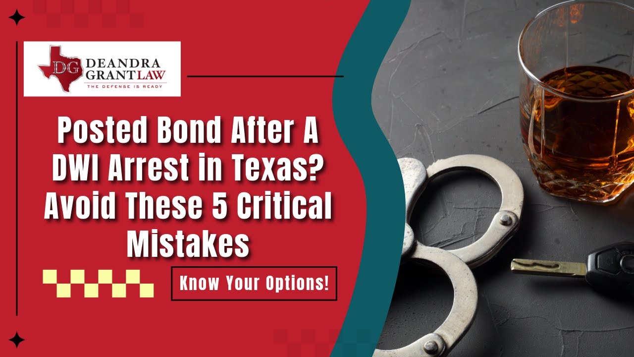 Posted Bond After A DWI Arrest in Texas? Avoid These 5 Critical Mistakes | Deandra Grant Law
