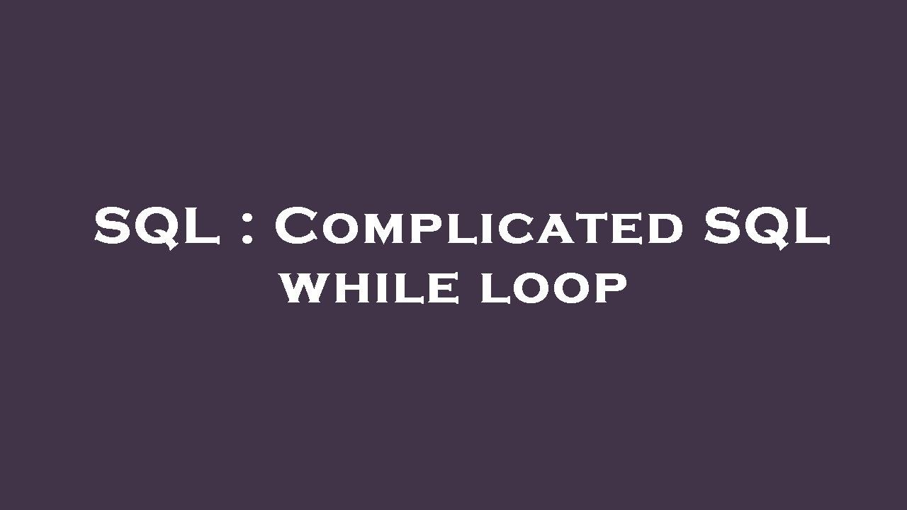 SQL : Complicated SQL while loop