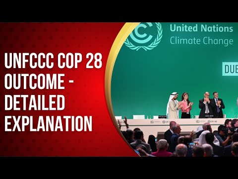 UNFCCC COP 28 OUTCOME - DETAILED EXPLANATION