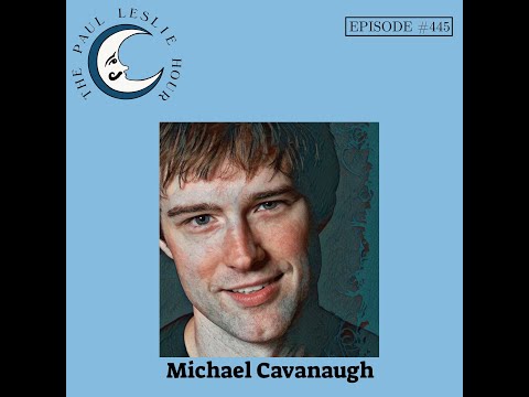Episode #445 – Michael Cavanaugh – THE PAUL LESLIE HOUR