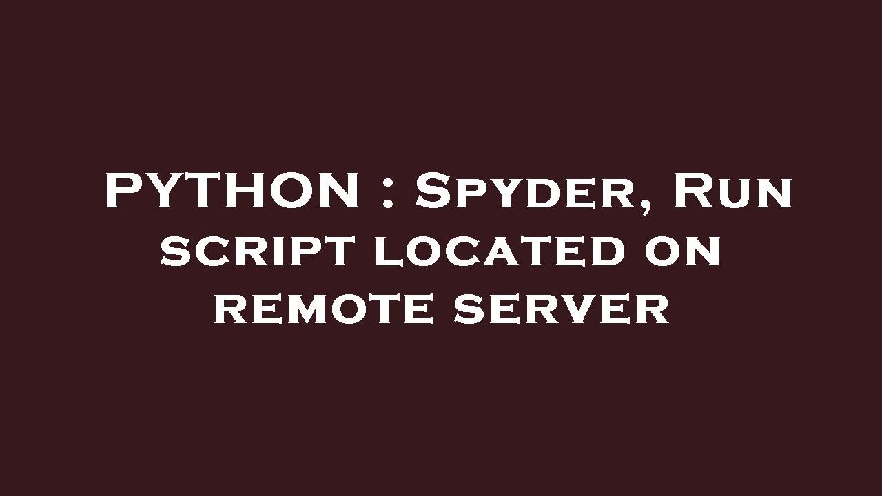 PYTHON : Spyder, Run script located on remote server