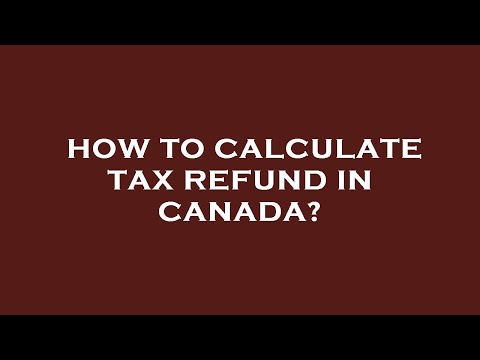 How to calculate tax refund in canada?