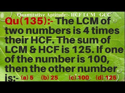 Q135 | The LCM of two numbers is 4 times their HCF. The sum of LCM & HCF is 125. If one of the no.