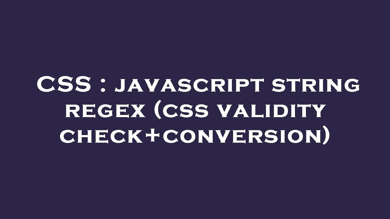 CSS : javascript string regex (css validity check+conversion)