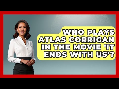 Who Plays Atlas Corrigan in the Movie 'It Ends with Us'? - The Drama Reel